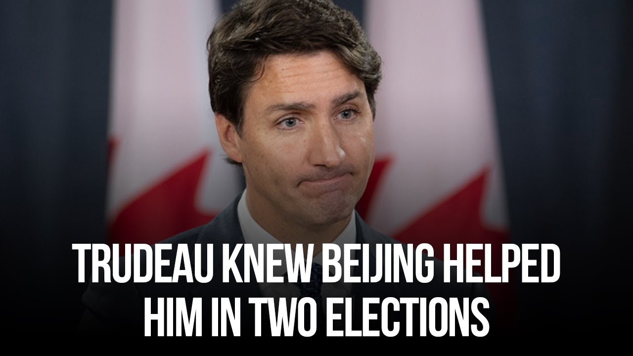 Trudeau knew Beijing helped him in two elections